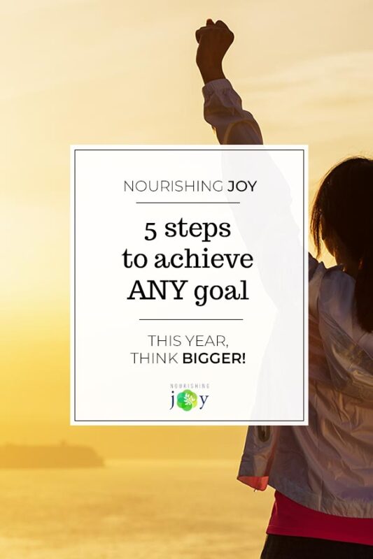 This Year, Think BIGGER: 5 Essential Steps for How to Achieve Your Goals